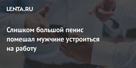 Слишком большой пенис помешал мужчине устроиться на работу Уход за собой Забота о себе