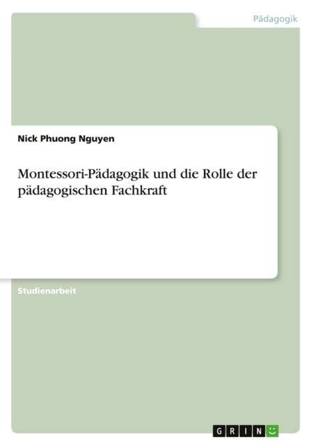Montessori Pädagogik Und Die Rolle Der Pädagogischen Fachkraft Von Nick Phuong Nguyen 2021