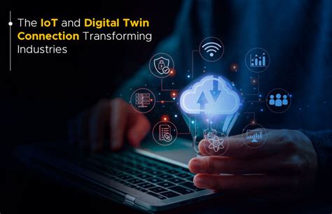 The Iot And Digital Twin Connection Transforming Industries