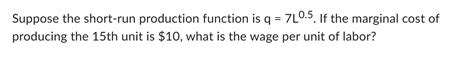 Solved Suppose the short-run production function is q=7L0.5. | Chegg.com