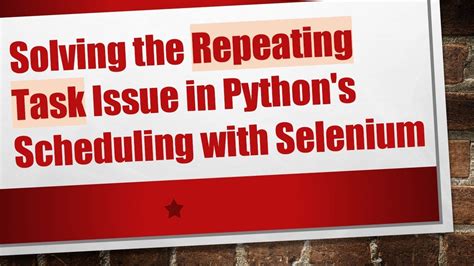 Solving The Repeating Task Issue In Pythons Scheduling With Selenium Youtube