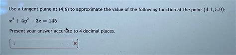 Solved Use A Tangent Plane At 4 6 To Approximate The Chegg Com