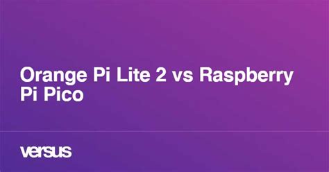 Orange Pi Lite 2 Vs Raspberry Pi Pico Was Ist Der Unterschied