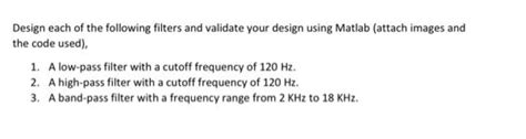 Solved Design Each Of The Following Filters And Validate Chegg