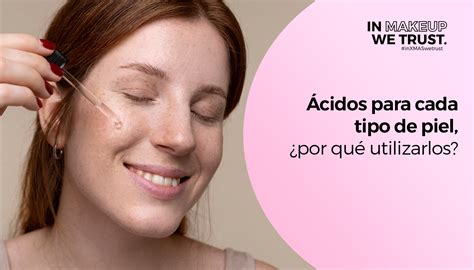 Ácidos Para Cada Tipo De Piel ¿por Qué Utilizarlos