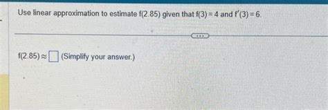 Solved Use Linear Approximation To Estimate F 2 85 Given