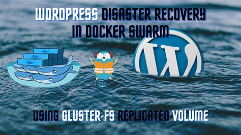 Wordpress Disaster Recovery In Docker Swarm Using Glusterfs Replicated