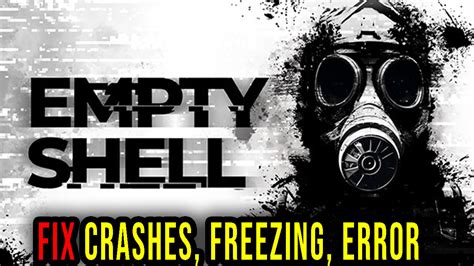 EMPTY SHELL Crashes Freezing Error Codes And Launching Problems Fix It Games Manuals