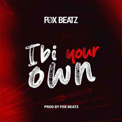 Fox Beatz Ibi Your Own Produced By Fox Beatz