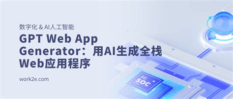 GPT Web App Generator：用AI生成全栈Web应用程序 - work2e企业数字化，AI人工智能产品和解决方案