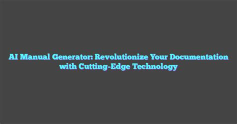 ai manual generator revolutionize your documentation with cutting edge
