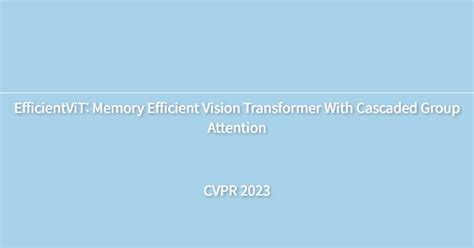 논문 리뷰 Efficientvit Memory Efficient Vision Transformer With Cascaded Group Attention