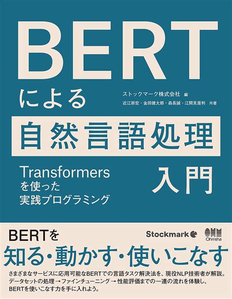 Bertによる自然言語処理入門 Transformersを使った実践プログラミング ストックマーク株式会社 近江 崇宏 金田 健太郎