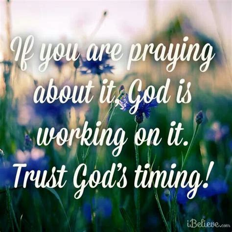 If You Are Praying About It God Is Working On It Trust Gods Timing