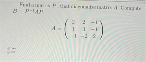 Solved Find A Matrix P That Diagonalize Matrix A Compute B