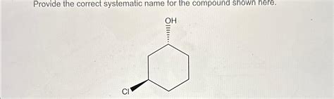 Solved Provide The Correct Systematic Name For The Compound