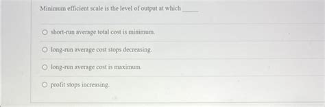 Solved Minimum Efficient Scale Is The Level Of Output At