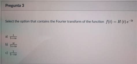 Solved Select The Option That Contains The Fourier Transform Chegg Com