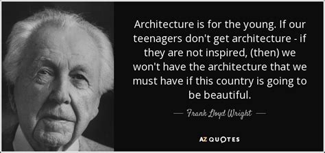 Frank Lloyd Wright Quote Architecture Is For The Young If Our