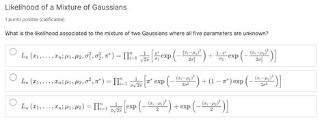 Solved Likelihood Of A Mixture Of Gaussians 1 Punto Posible Chegg Com