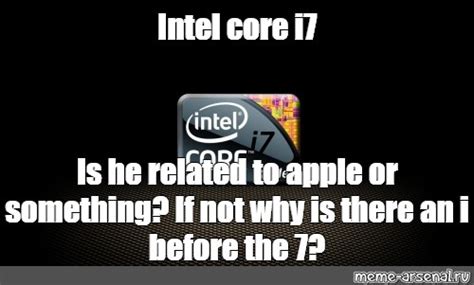 Meme Intel Core I7 Is He Related To Apple Or Something If Not Why Is