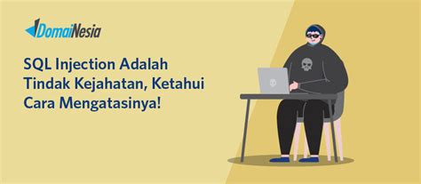 sql injection adalah kejahatan ketahui cara mengatasinya