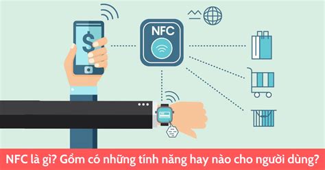 Nfc Là Gì Gồm Có Những Tính Năng Hay Nào Cho Người Dùng