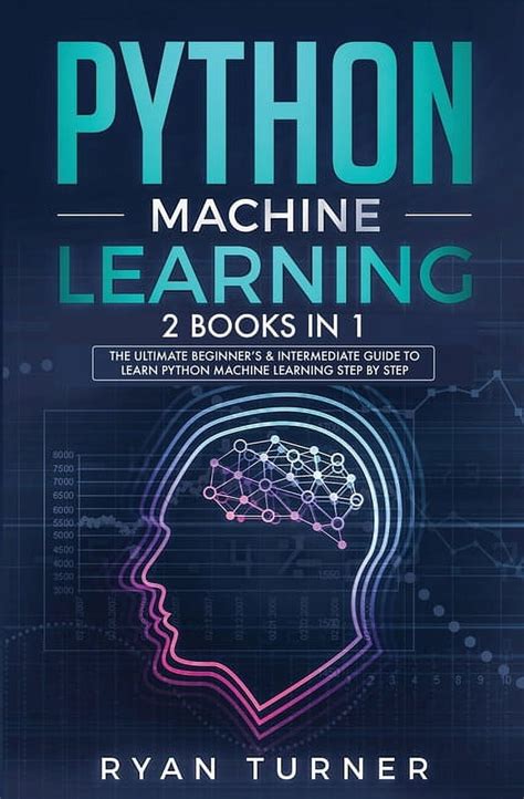 Python machine Learning: The Ultimate Beginner's & Intermediate Guide to Learn Python Machine ...