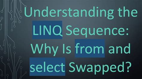 Understanding The Linq Sequence Why Is From And Select Swapped Youtube