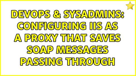 Devops And Sysadmins Configuring Iis As A Proxy That Saves Soap Messages
