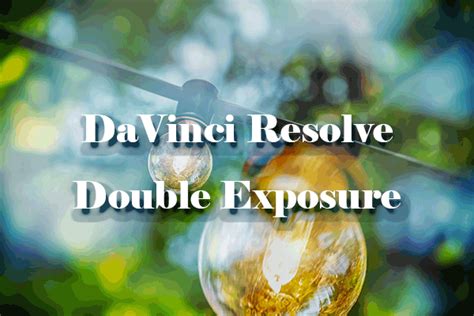 How To Create A Davinci Resolve Double Exposure Effect 2 Methods