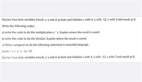 Solved Declare Four Byte Variables Result X Y And Z As