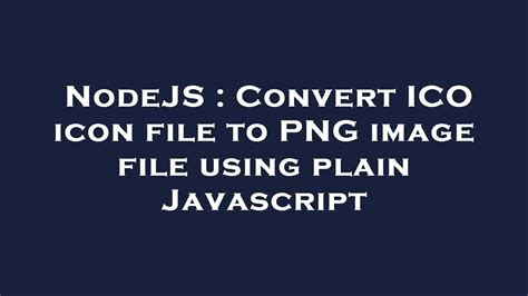 nodejs convert ico icon file to png image file using plain javascript