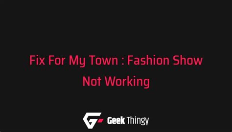 my town fashion show not working check out these fixes geek thingy