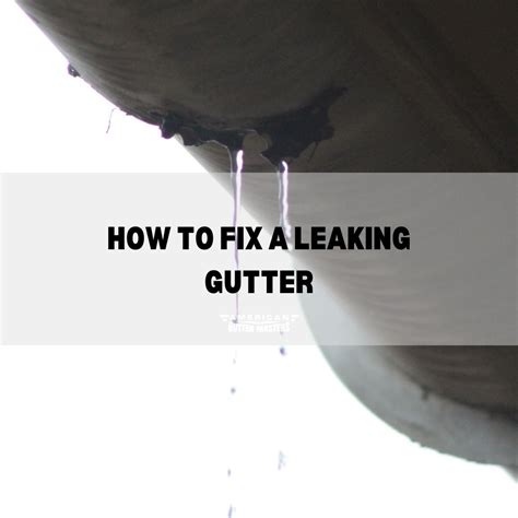 How To Fix A Leaking Gutter Americanguttermasters Com