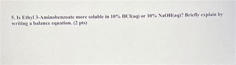 Solved 5 Is Ethyl 3 Aminobenzoate More Soluble In