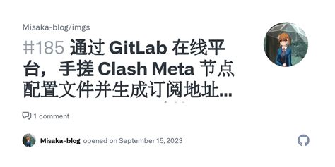 通过 Gitlab 在线平台，手搓 Clash Meta 节点配置文件并生成订阅地址 Misakano の 小破站 · Issue