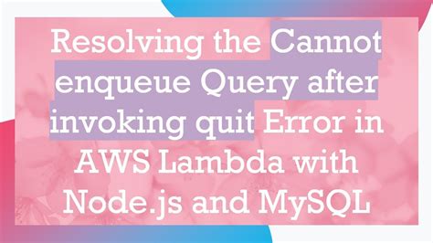 resolving the cannot enqueue query after invoking quit error in aws