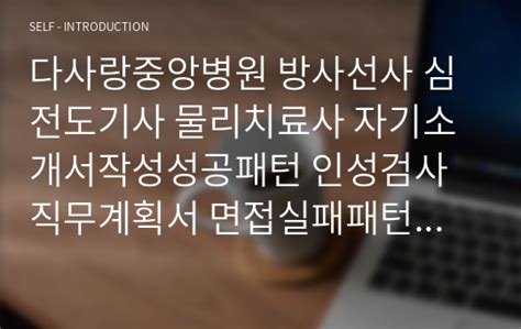 다사랑중앙병원 방사선사 심전도기사 물리치료사 자기소개서작성성공패턴 인성검사 직무계획서 면접실패패턴 지원동기작성요령 입사지원서작성