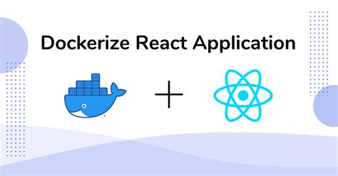 Dockerizing Your React App A Seamless Integration For Modern Development