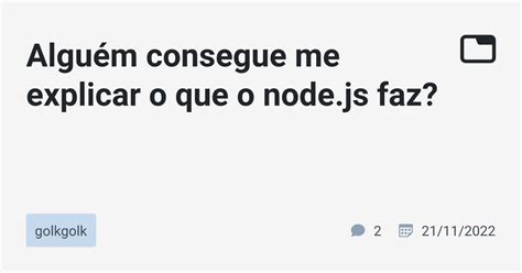 Alguém Consegue Me Explicar O Que O Nodejs Faz · Golkgolk · Tabnews