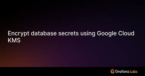 Encrypt Database Secrets Using Google Cloud KMS Grafana Documentation