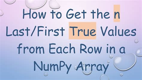 How To Get The N Lastfirst True Values From Each Row In A Numpy Array