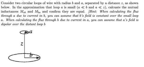 Solved Consider Two Circular Loops Of Wire With Radius B And Chegg