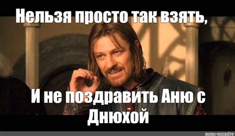 Meme Нельзя просто так взять И не поздравить Аню с Днюхой All Templates Meme