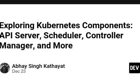 کاوش اجزای Kubernetes Api Server، Scheduler، Controller Manager، و بیشتر
