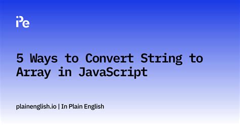 5 Ways To Convert String To Array In Javascript