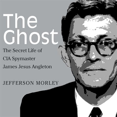 The Ghost The Secret Life Of Cia Spymaster James Jesus Angleton