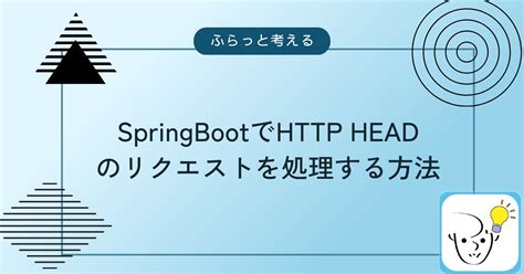 SpringBootでHTTP HEADリクエストを処理する方法 ふらっと考える