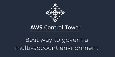 aws control tower — the best way to govern multi account environments
